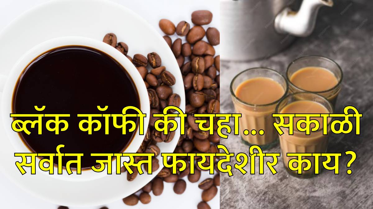 चही की ब्लॅक कॉफी? सकाळी सर्वात जास्त फायदेशीर काय? याचे शरीरावर नेमके ...